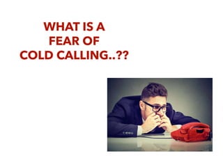 Scared of cold calling..?? | PPT