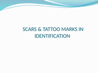 SCARS & TATTOO MARKS IN IDENTIFICATION.pptx