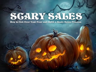Scary Sales: How to Get Over Your Fear of Sales and Create a Process | PDF