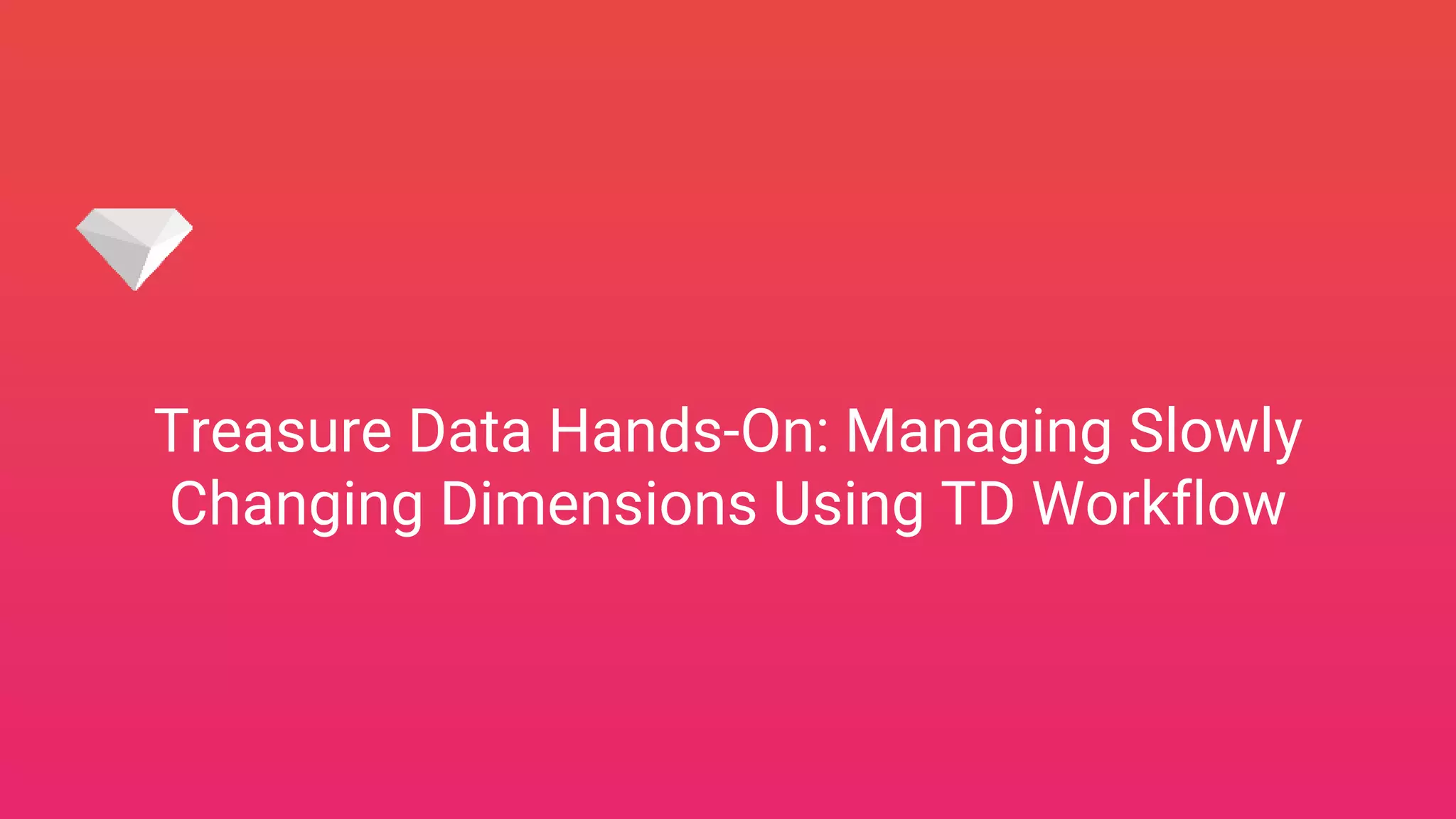 Hands-On: Managing Slowly Changing Dimensions Using TD Workflow | PPT