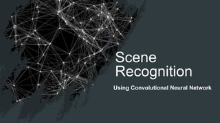 Scene recognition using Convolutional Neural Network | PPT