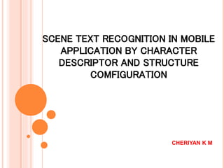 SCENE TEXT RECOGNITION IN MOBILE APPLICATION BY CHARACTER DESCRIPTOR ...