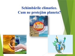 Schimbările climatice. Cum ne protejăm planeta? | PPTX