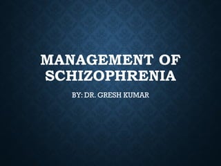 SCHIZOPHRENIA MANAGEMENT Gresh Kumar.pptx