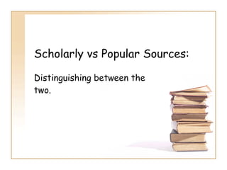 Scholarly vs Popular Sources | PPT