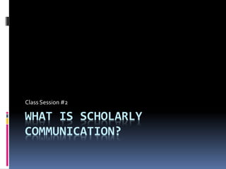 21st Century Scholarly Communication Course: "What is Scholarly ...
