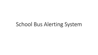 School Bus Alerting System for parents .pptx