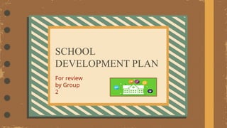school development plan for review by Gp 2.pptx