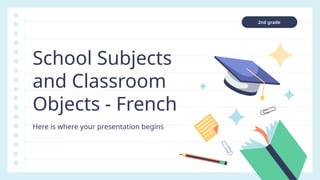 School Subjects and Classroom Objects - French - 2nd grade by Slidesgo.pptx