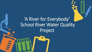 'A River for Everybody' School River Water Quality Project | PDF