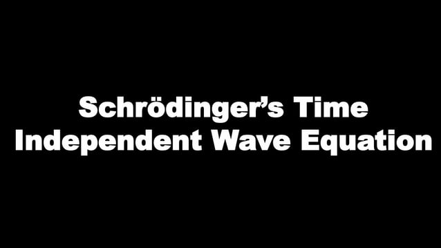 Schrodinger's time independent wave equation | PPTX