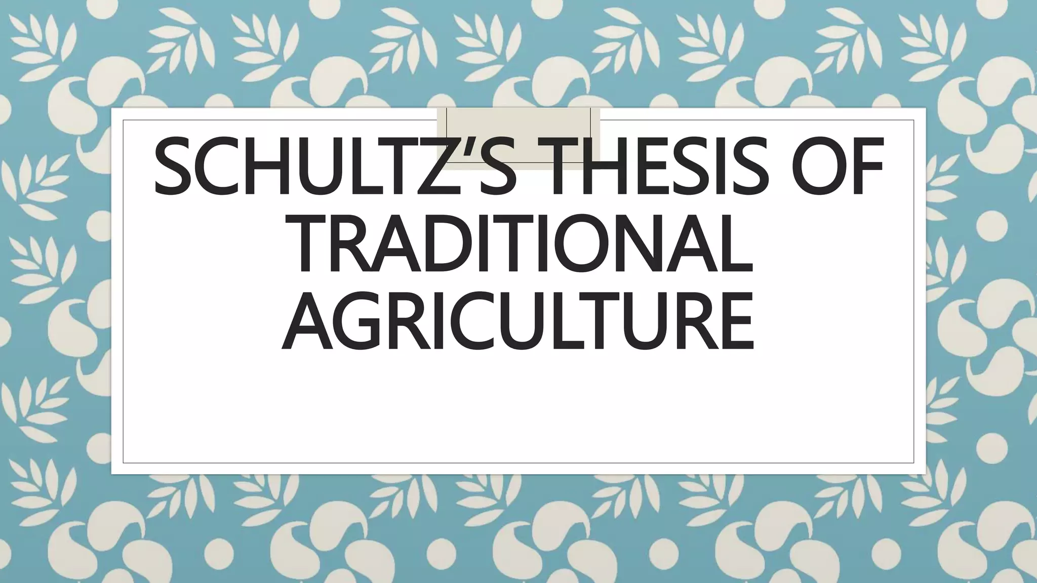 Schultz’s Thesis of Traditional Agriculture.pptx