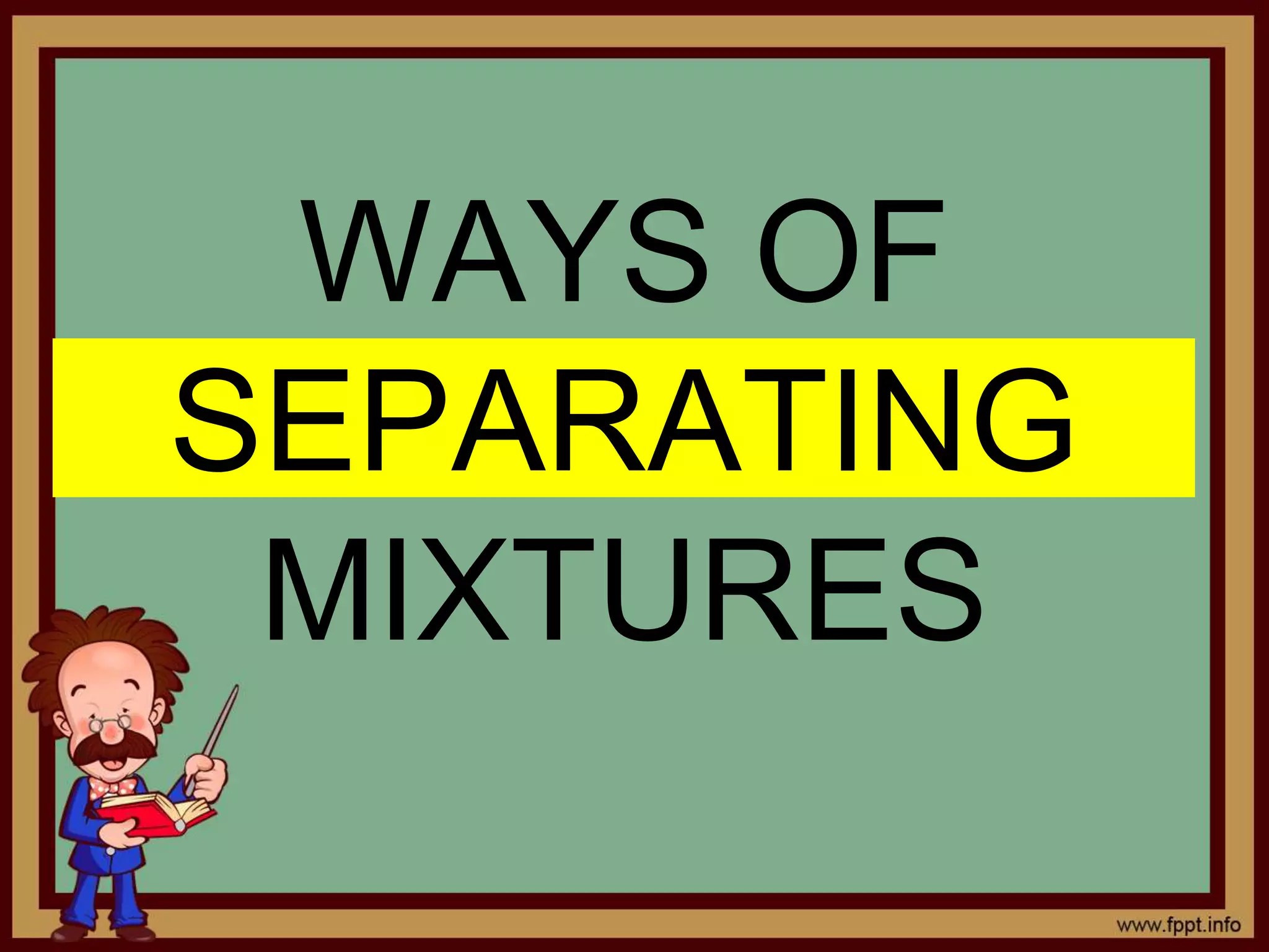 Ways of Separating Mixtures | PPTX | Chemistry | Science