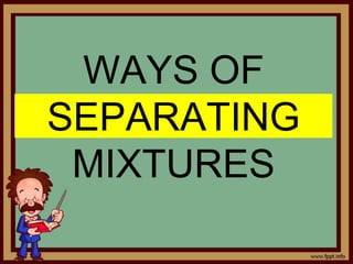 Ways of Separating Mixtures | PPTX