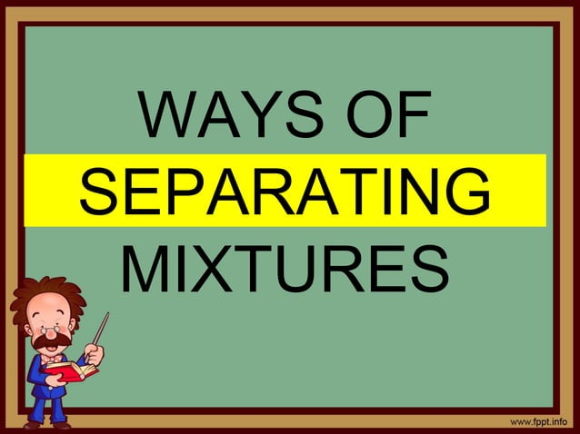 Ways of Separating Mixtures | PPTX | Chemistry | Science