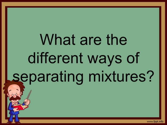 Ways of Separating Mixtures | PPTX | Chemistry | Science