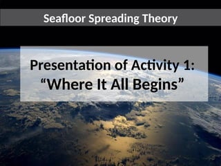 Sci10_Unit1_2.4_Module_2_Seafloor Spreading Theory _ Magnetic Reversal.ppsx