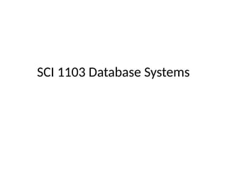 SCI 1103 Database Systems Lecture for uni studentspptx | PPTX
