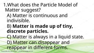 sci 7 q1 2 Describe the Particle Model of Matter as “All matter is made ...