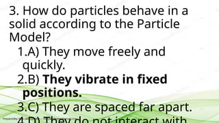 sci 7 q1 2 Describe the Particle Model of Matter as “All matter is made up of tiny particles ...
