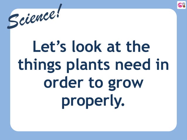 Science-What-do-plants-need-to-grow-PowerPoint.pptx