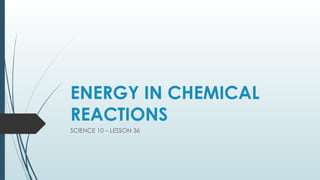 Science 10 - Lesson 36 ENERGY IN CHEMICAL REACTION .pptx