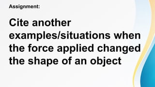 Interactive Science Teaching: Effects of Force on Object Shapes | PPTX