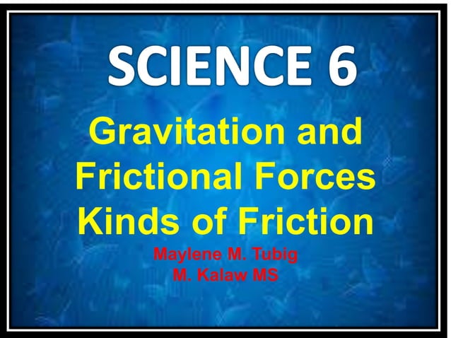 SCIENCE 6 PPT Q3 W1 - Gravitation and Frictional Forces, Kinds of ...