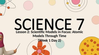 Lesson 2: Scientific Models in Focus: Atomic Models Through Time (Week ...