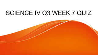 SCIENCE IV Q3 WEEK 7 QUIZ.pptx | Physics | Science