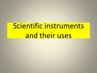 Scientific instruments and their uses | PPTX
