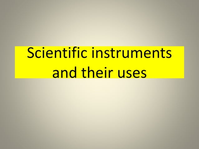 Scientific instruments and their uses | PPTX