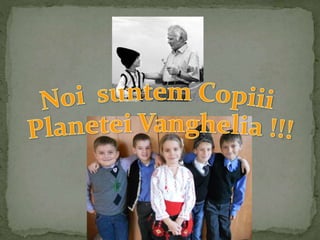 Noi suntem copiii "Planetei Vanghelia" | PPT