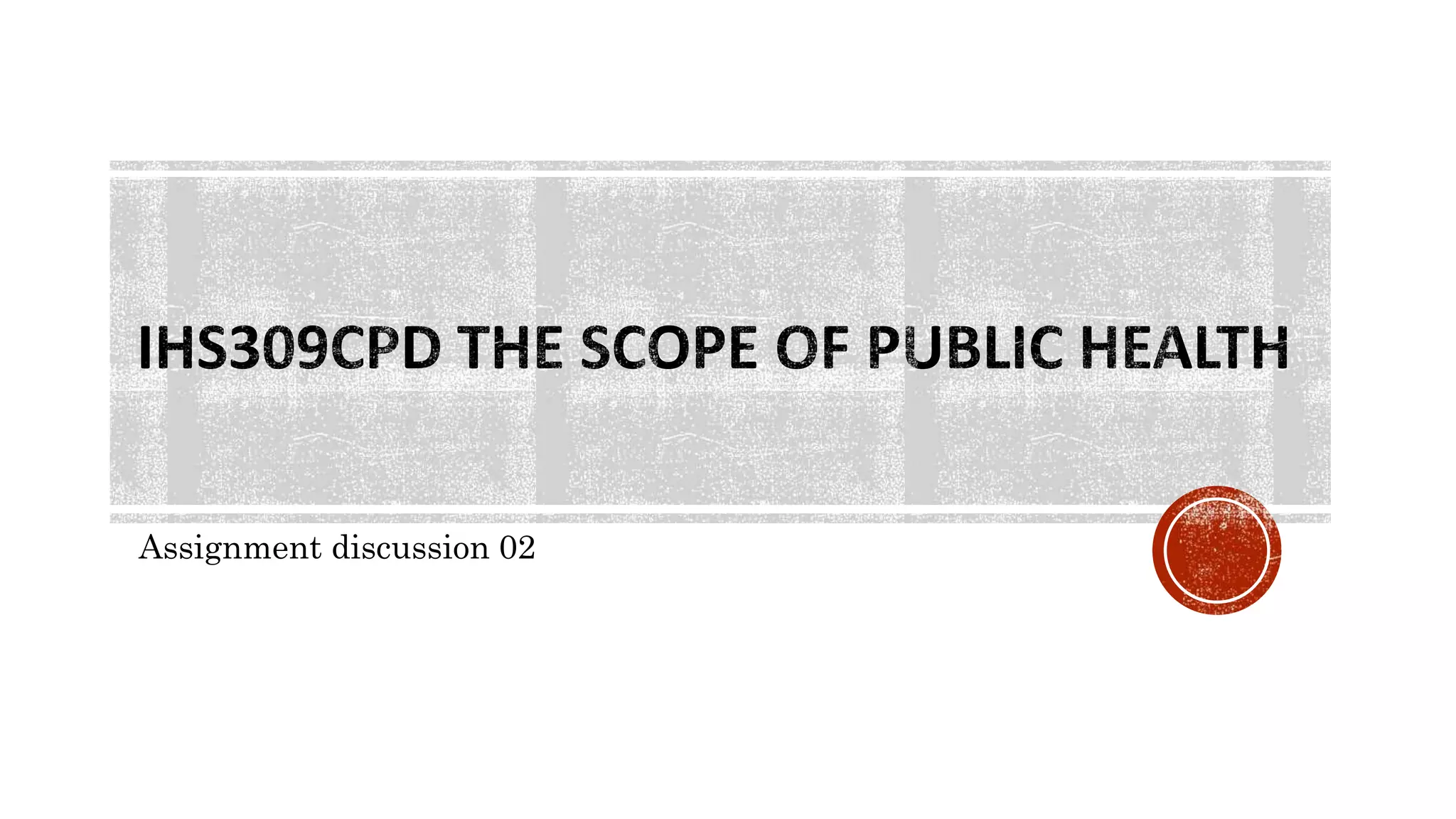 Scope of public health Dr K 2021 assignment 02.pptx