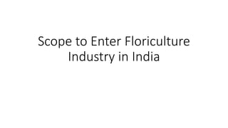 Scope to for flower production in india.pptx