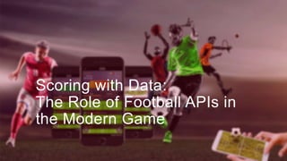 Scoring with Data: The Role of Football APIs in the Modern Game | PPTX