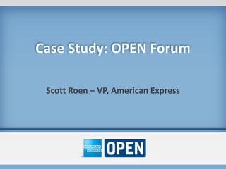 Case Study: OPEN Forum, Scott Roen, VP OPEN Forum | PPT