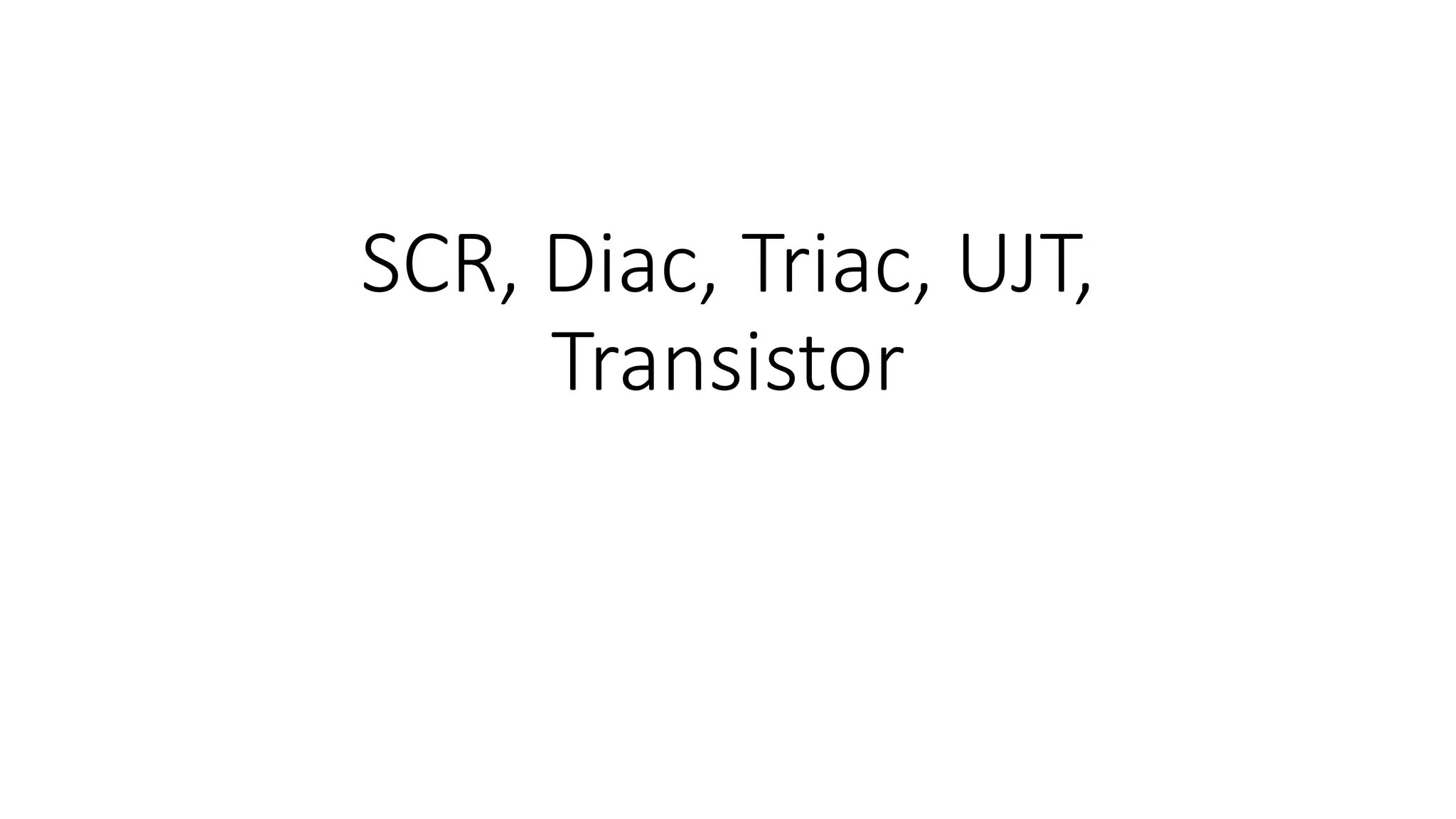 SCR, Diac, Triac, UJT, Transistor | PPTX