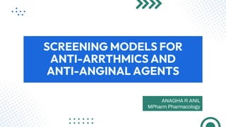 SCREENING MODELS FOR ANTI-ARRTHMICS AND ANTI-ANGINAL AGENTS.pptx