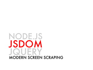 Modern Screen Scraping with Node.js, jsdom and jQuery | PPT