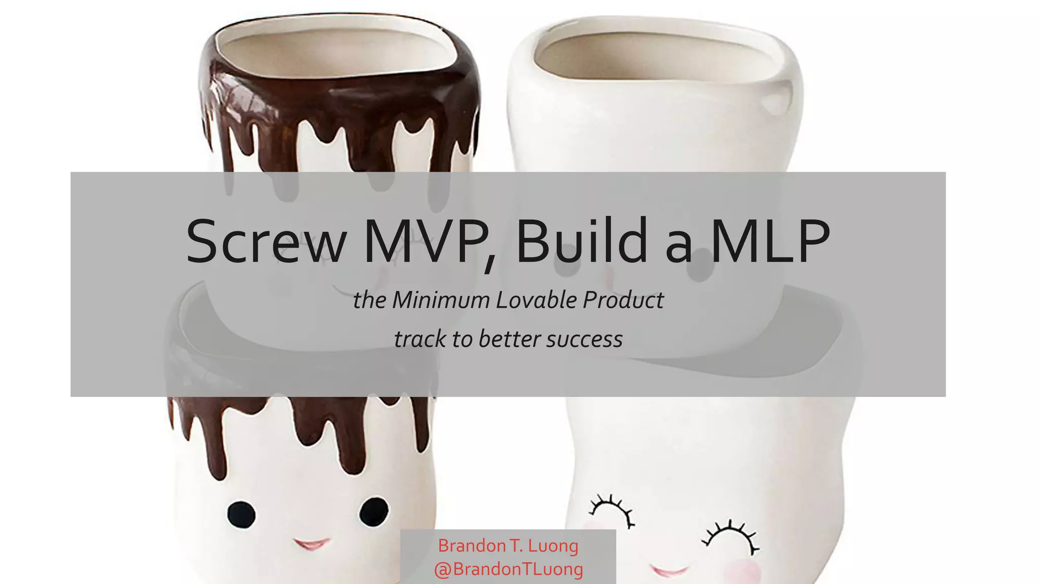 Screw the MVP, Build a MLP (Minimum Lovable Product) | PPTX
