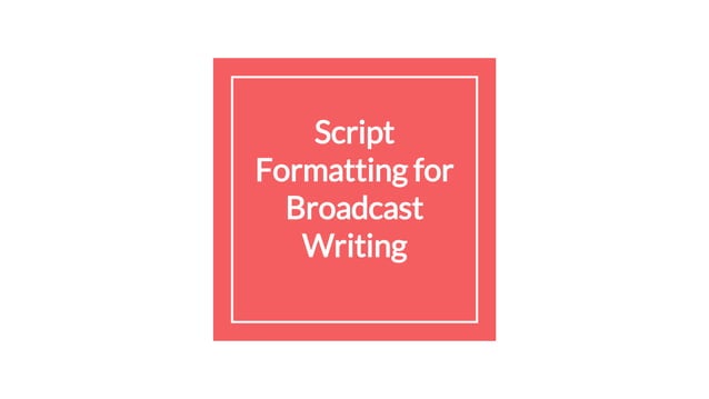 Script Formatting for Broadcast Writing | PPT