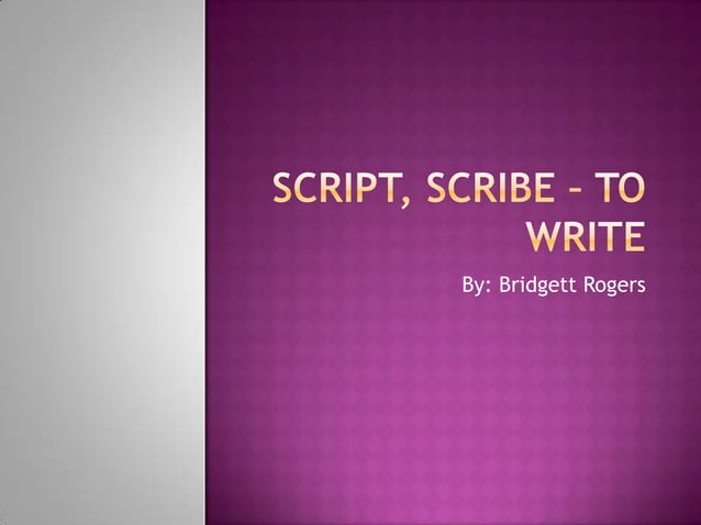 Script, scribe – to write | PPTX