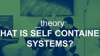 Self contained systems in practice | PPTX
