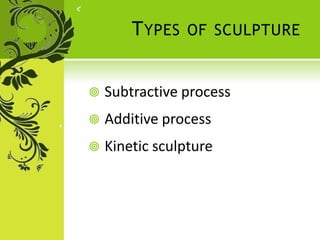 SCULPTURE: ADDITIVE,SUBTRACTIVE AND KINETIC | PPTX