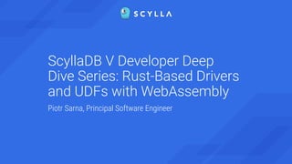 ScyllaDB V Developer Deep Dive Series: Rust-Based Drivers and UDFs with WebAssembly | PPT