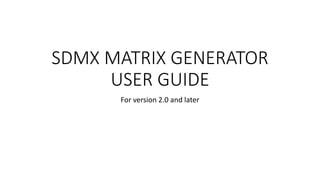 SDMX Matrix Generator User Guide.pptx presentation | PPTX