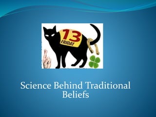 Science behind traditional beliefs | PPT