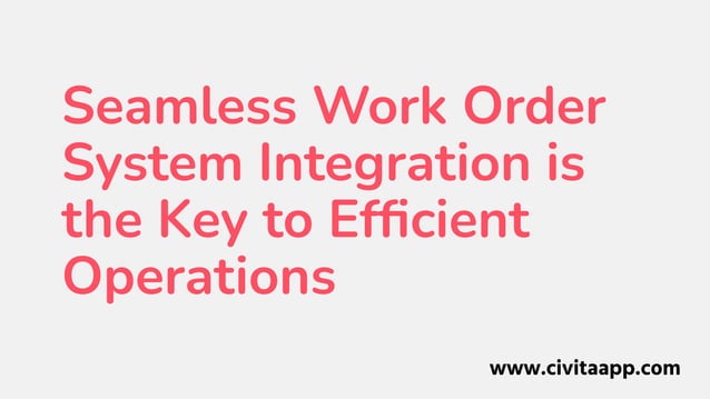 Seamless Work Order System Integration is the Key to Efficient ...
