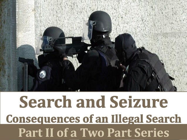 Search and Seizure - Consequences of an Illegal Search